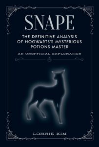 snape: the definitive analysis of hogwarts's mysterious potions master (the unofficial harry potter character series)