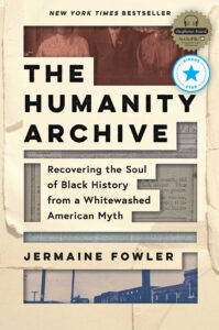 the humanity archive: recovering the soul of black history from a whitewashed american myth