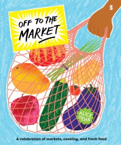 off to the market: a celebration of markets, cooking, and fresh food (off to, 1)