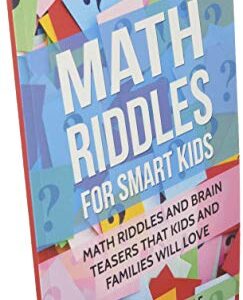 Math Riddles For Smart Kids: Math Riddles And Brain Teasers That Kids And Families Will love (Thinking Books for Kids)