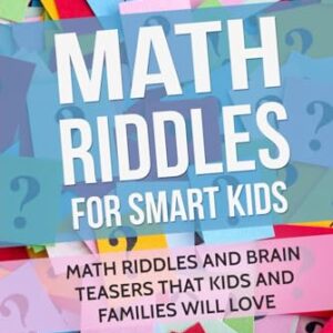 Math Riddles For Smart Kids: Math Riddles And Brain Teasers That Kids And Families Will love (Thinking Books for Kids)