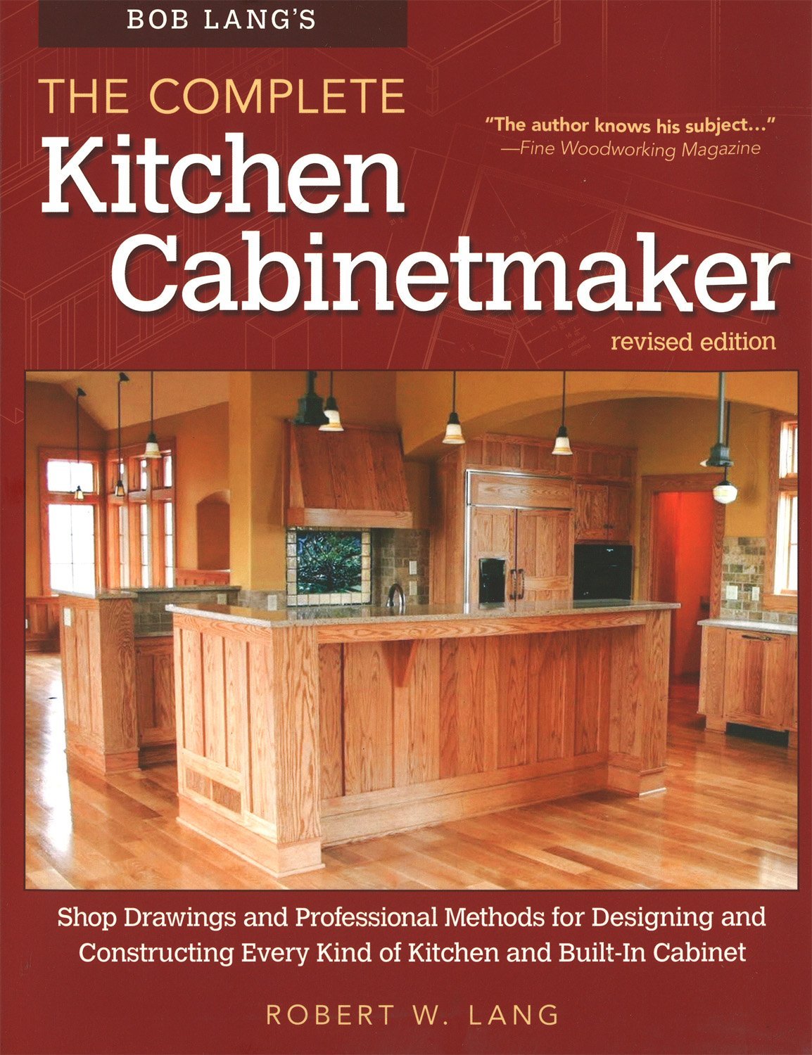 Bob Lang's The Complete Kitchen Cabinetmaker, Revised Edition: Shop Drawings and Professional Methods for Designing and Constructing Every Kind of Kitchen and Built-In Cabinet