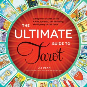 The Ultimate Guide to Tarot: A Beginner's Guide to the Cards, Spreads, and Revealing the Mystery of the Tarot