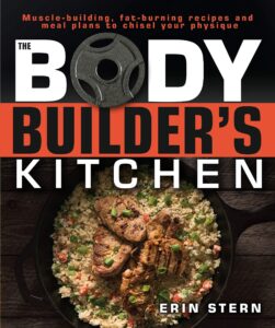 the bodybuilder's kitchen: 100 muscle-building, fat burning recipes, with meal plans to chisel your physique