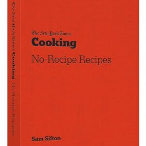 The New York Times Cooking No-Recipe Recipes: [A Cookbook]