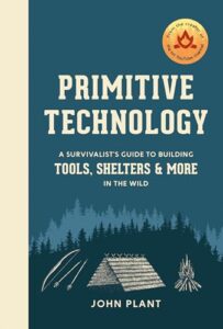 primitive technology: a survivalist's guide to building tools, shelters, and more in the wild