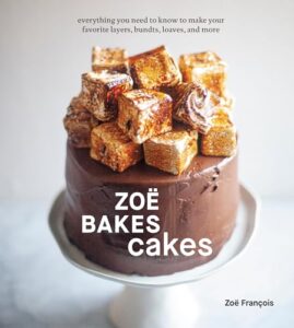 zoë bakes cakes: everything you need to know to make your favorite layers, bundts, loaves, and more [a baking book]