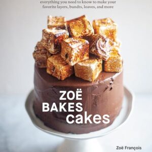 Zoë Bakes Cakes: Everything You Need to Know to Make Your Favorite Layers, Bundts, Loaves, and More [A Baking Book]