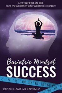 bariatric mindset success: live your best life and keep the weight off after weight loss surgery