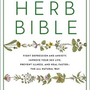 Dr. Earl Mindell's Herb Bible: Fight Depression and Anxiety, Improve Your Sex Life, Prevent Illness, and Heal Faster―the All-Natural Way