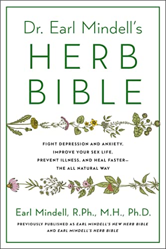 Dr. Earl Mindell's Herb Bible: Fight Depression and Anxiety, Improve Your Sex Life, Prevent Illness, and Heal Faster―the All-Natural Way