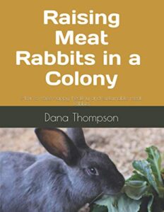 raising meat rabbits in a colony: how to raise happy, healthy and sustainable meat rabbits