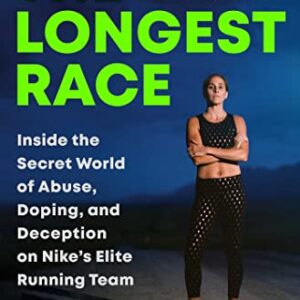 The Longest Race: Inside the Secret World of Abuse, Doping, and Deception on Nike's Elite Running Team