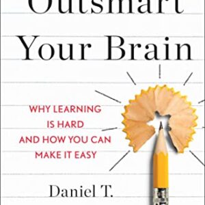 Outsmart Your Brain: Why Learning is Hard and How You Can Make It Easy