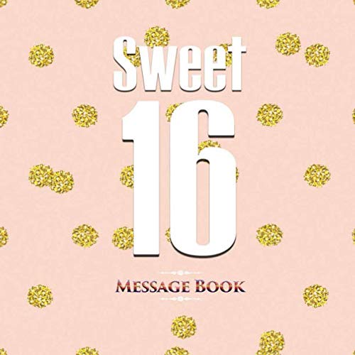 Sweet 16 Message Book: Guest Log For Family & Friends To Write In Comments Best Wishes (Sweet Sixteen Gifts)