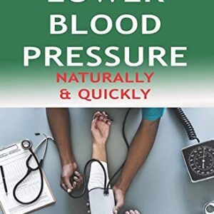 How to Lower Blood Pressure Naturally & Quickly: Powerful Tricks to Deal with Hypertension Using Supplements and Other Natural Remedies