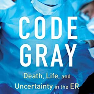 Code Gray: Death, Life, and Uncertainty in the ER