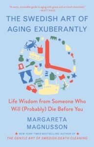 the swedish art of aging exuberantly: life wisdom from someone who will (probably) die before you (the swedish art of living & dying series)