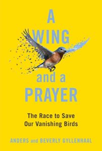 a wing and a prayer: the race to save our vanishing birds