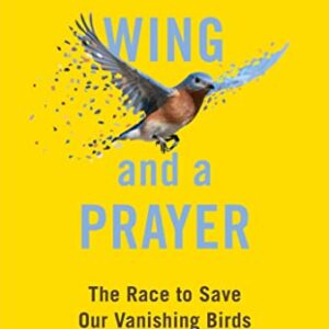 A Wing and a Prayer: The Race to Save Our Vanishing Birds