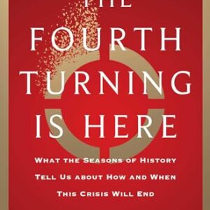 The Fourth Turning Is Here: What the Seasons of History Tell Us about How and When This Crisis Will End