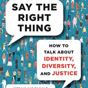 Say the Right Thing: How to Talk About Identity, Diversity, and Justice