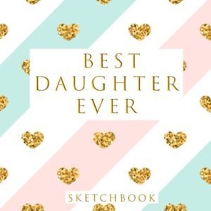 Best Daughter Ever: Blank Sketchbook, Sketch, Draw and Paint