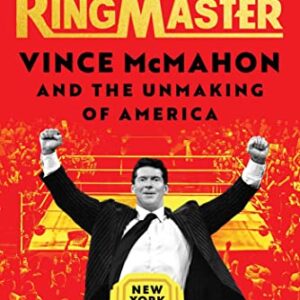 Ringmaster: Vince McMahon and the Unmaking of America