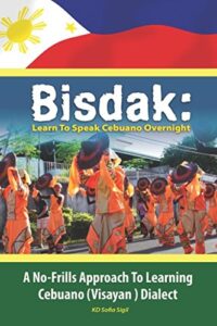 bisdak: learn to speak cebuano overnight: a no-frills approach to learning cebuano (visayan) dialect