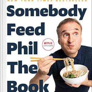 Somebody Feed Phil the Book: Untold Stories, Behind-the-Scenes Photos and Favorite Recipes: A Cookbook