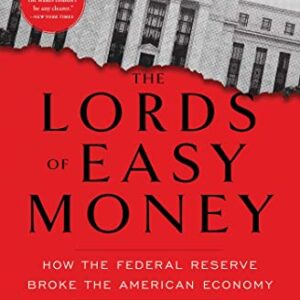 The Lords of Easy Money: How the Federal Reserve Broke the American Economy