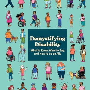 Demystifying Disability: What to Know, What to Say, and How to Be an Ally