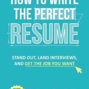 How to Write the Perfect Resume: Stand Out, Land Interviews, and Get the Job You Want