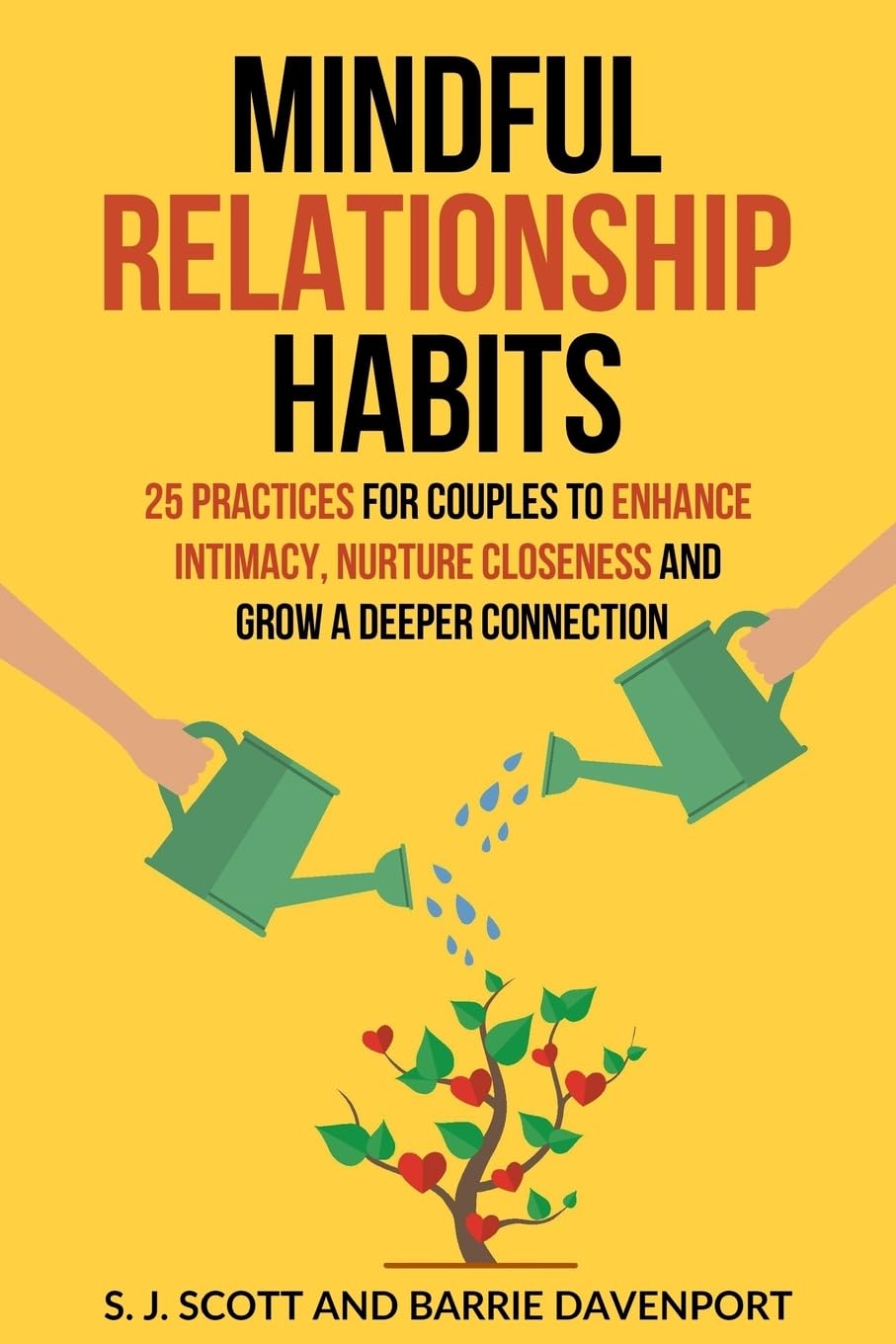 Mindful Relationship Habits: 25 Practices for Couples to Enhance Intimacy, Nurture Closeness, and Grow a Deeper Connection