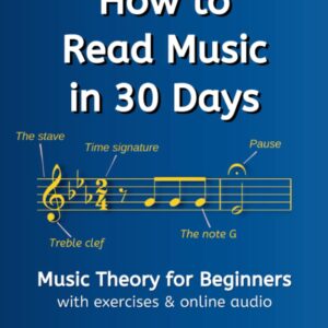 How to Read Music in 30 Days: Music Theory for Beginners - with exercises & online audio (Practical Musical Theory)