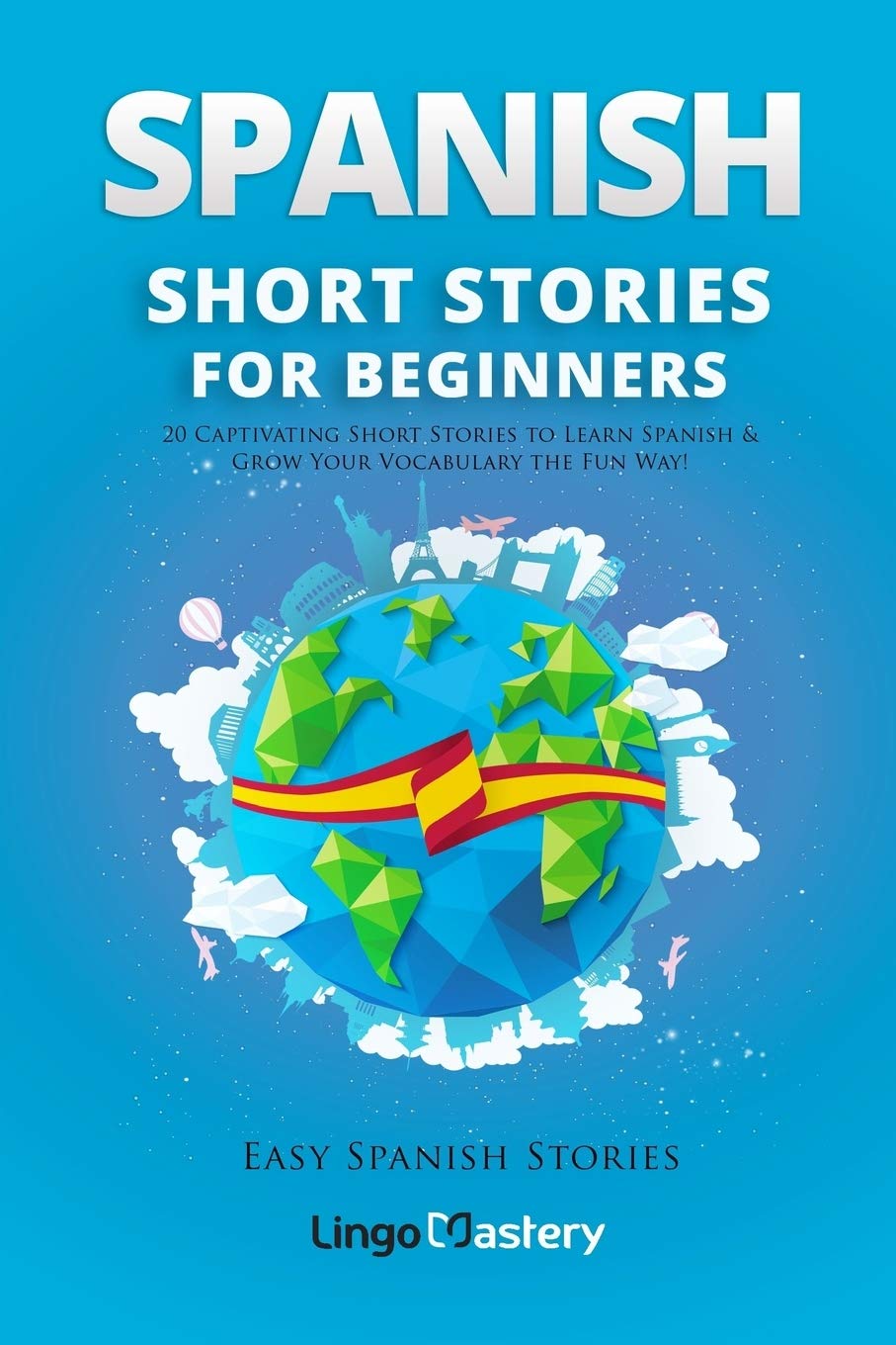 Spanish Short Stories for Beginners: 20 Captivating Short Stories to Learn Spanish & Grow Your Vocabulary the Fun Way! (Easy Spanish Stories)