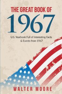 the great book of 1967: u.s. yearbook full of interesting facts & events from 1967 - unique birthday gift or 1967 anniversary gift! (1967 book)