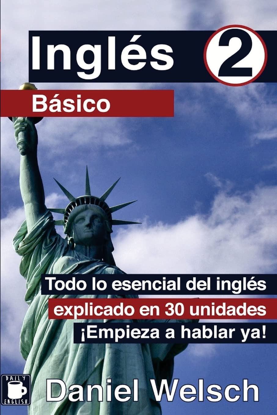 Inglés Básico 2: Todo lo esencial del inglés explicado en 30 unidades. ¡Empieza a hablar ya! (Spanish Edition)