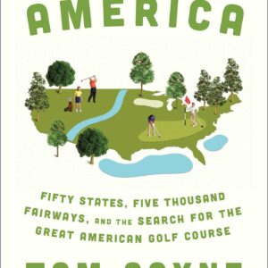 A Course Called America: Fifty States, Five Thousand Fairways, and the Search for the Great American Golf Course