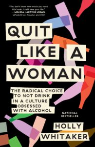 quit like a woman: the radical choice to not drink in a culture obsessed with alcohol