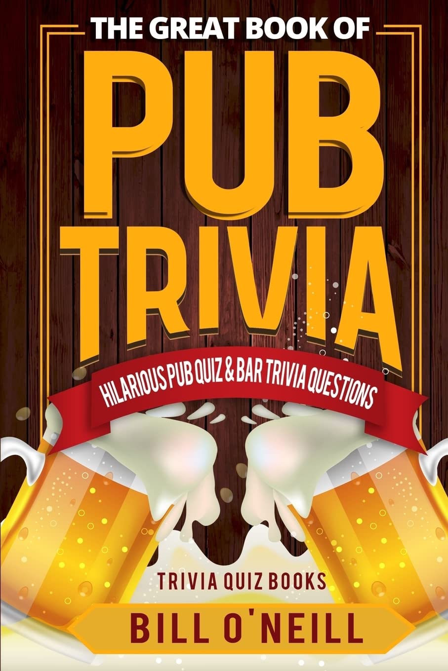 The Great Book of Pub Trivia: Hilarious Pub Quiz & Bar Trivia Questions (Trivia Quiz Books)