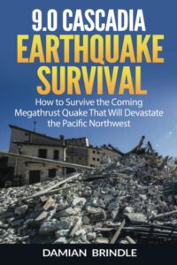 9.0 cascadia earthquake survival: how to survive the coming megathrust quake that will devastate the pacific northwest (the survival collection)