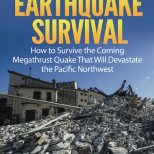 9.0 Cascadia Earthquake Survival: How to Survive the Coming Megathrust Quake That Will Devastate the Pacific Northwest (The Survival Collection)