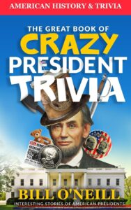 the great book of crazy president trivia: interesting stories of american presidents (american history & trivia)