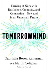 tomorrowmind: thriving at work with resilience, creativity, and connection―now and in an uncertain future