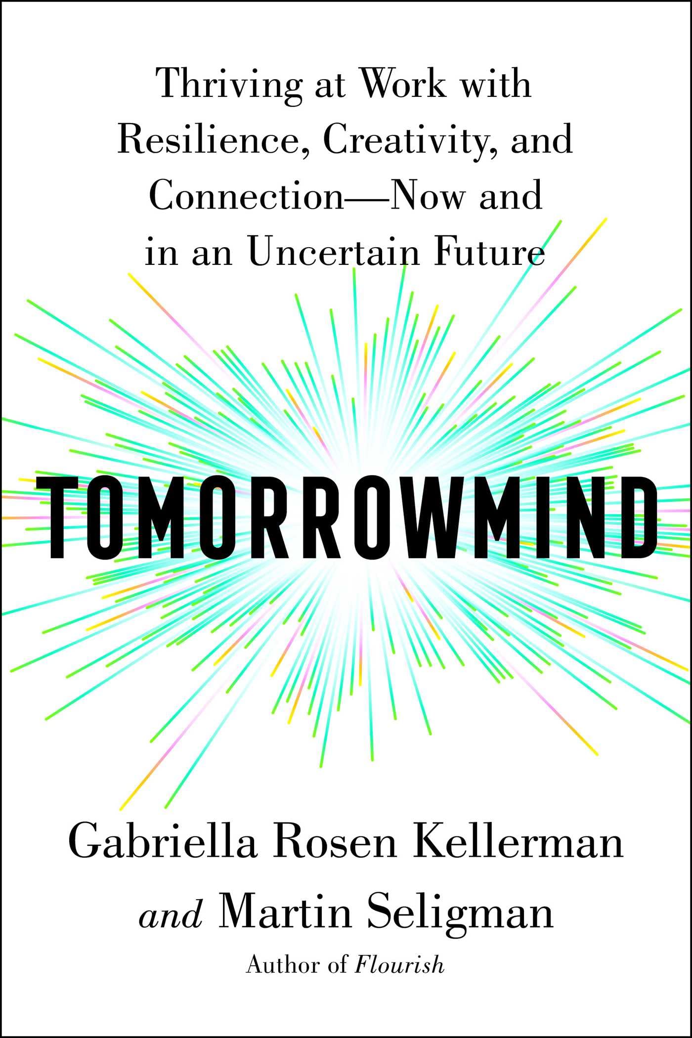 Tomorrowmind: Thriving at Work with Resilience, Creativity, and Connection―Now and in an Uncertain Future