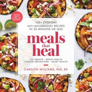 Meals That Heal: 100+ Everyday Anti-Inflammatory Recipes in 30 Minutes or Less: A Cookbook