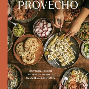 Provecho: 100 Vegan Mexican Recipes to Celebrate Culture and Community [A Cookbook]