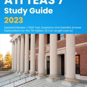 ATI TEAS 7 Study Guide 2023: Updated Review + 1020 Test Questions and Detailed Answer Explanations for the 7th Edition (6 Full-Length Exams)