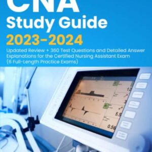 CNA Study Guide 2023-2024: Updated Review + 360 Test Questions and Detailed Answer Explanations for the Certified Nursing Assistant Exam (6 Full-Length Practice Exams)